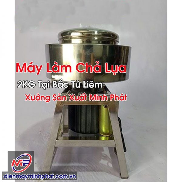 Máy Làm Chả Lụa 2KG Tại Bắc Từ Liêm Hàng Chính Hãng Minh Phát
